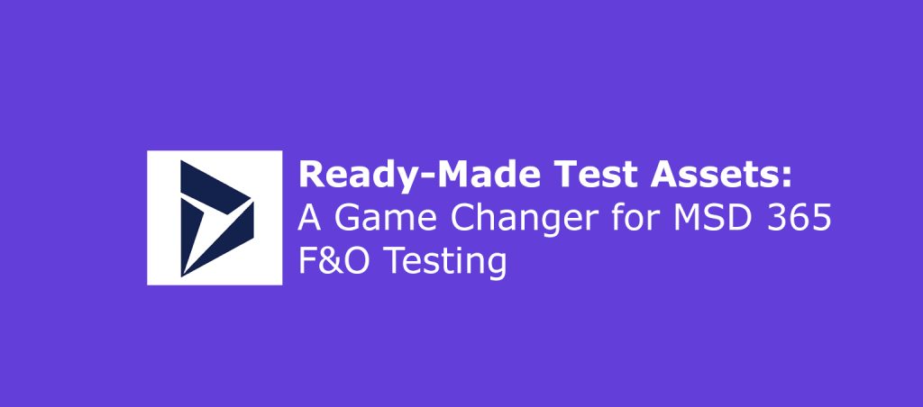 Ready-Made Test Assets: A Game Changer for MSD 365 F&O Testing